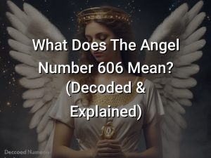What Does The Angel Number 606 Mean? (Decoded & Explained) - Symbol Genie