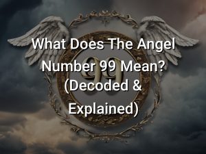 What Does The Angel Number 99 Mean? (Decoded & Explained) - Symbol Genie