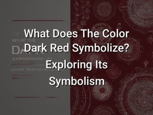 What Does The Color Dark Red Symbolize Exploring Its Symbolism - Symbol ...