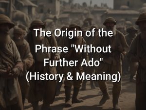 The Origin of the Phrase "Without Further Ado" (History & Meaning ...