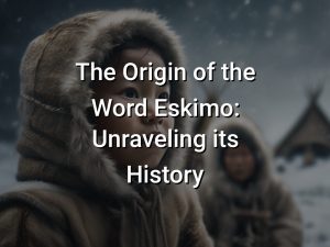 The Origin of the Word Eskimo: Unraveling its History - Symbol Genie